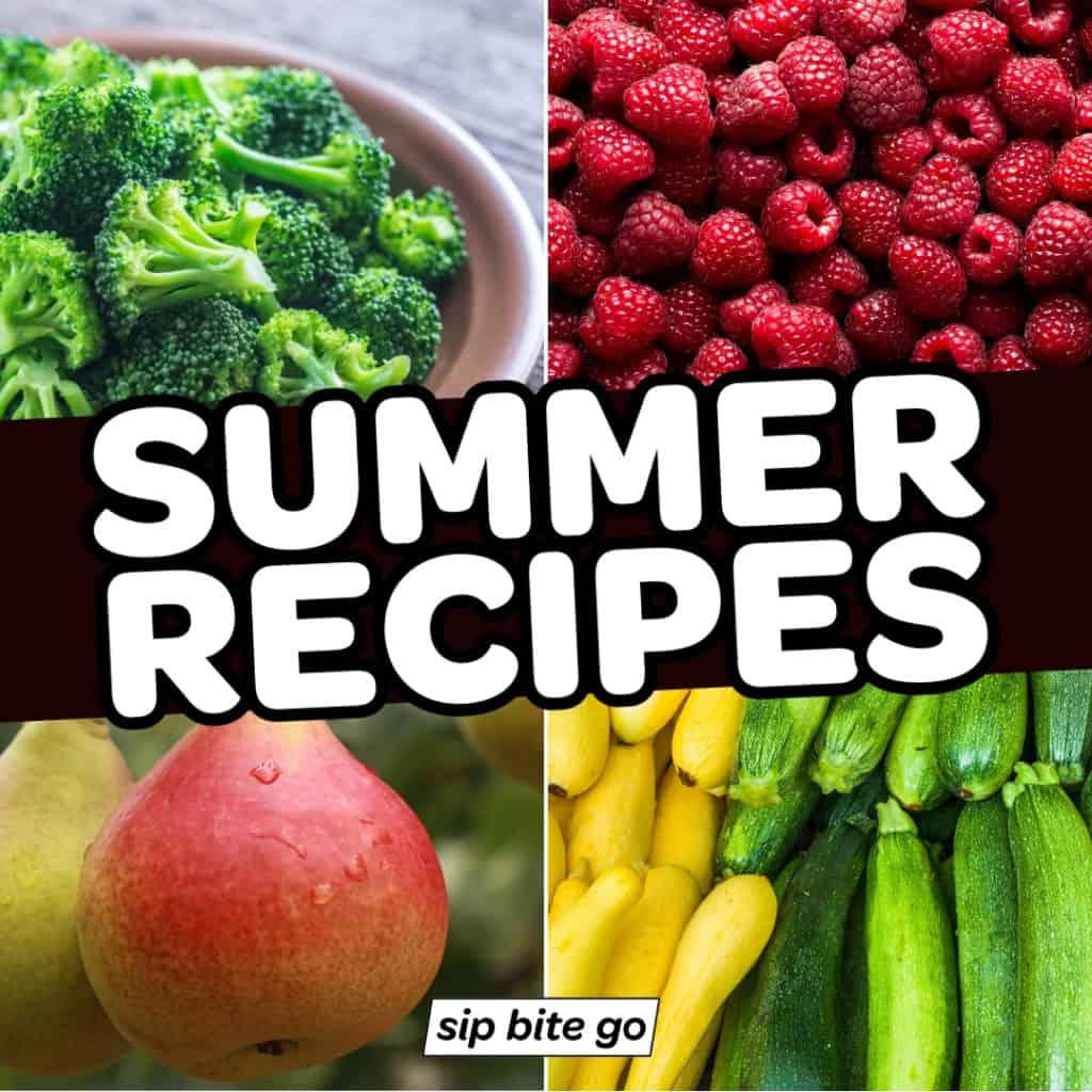 The Best In Season Summer Recipes [2022 List] - Sip Bite Go